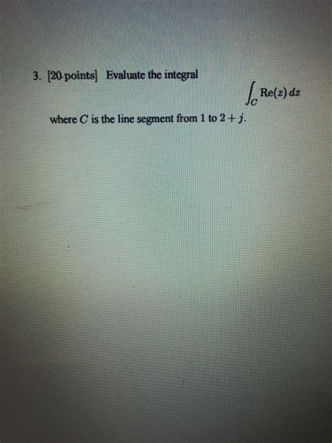 Solved Evaluate The Integral C Re Z Dz Where C Is The Line Chegg Com