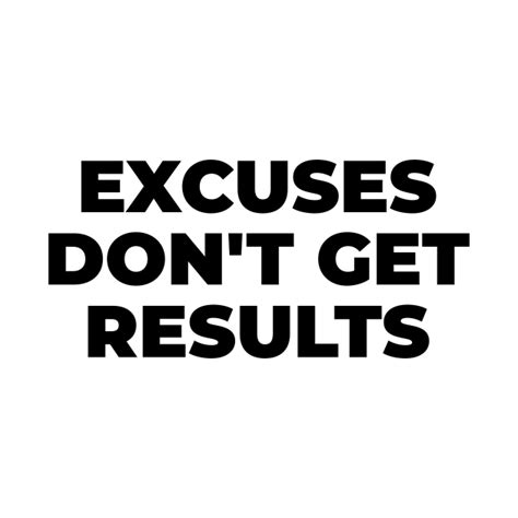 Excuses Don T Get Results By Liviala Tiny Quotes Good Thoughts Quotes Aspiration Quotes