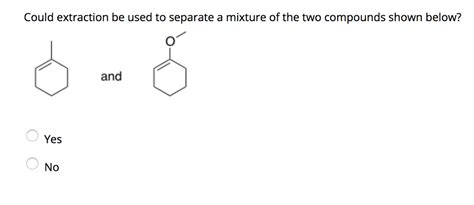 Solved Could Extraction Be Used To Separate A Mixture Of The Chegg
