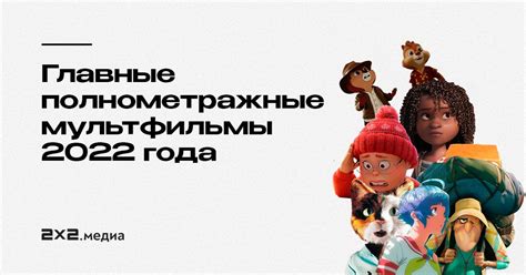 Главные полнометражные мультфильмы 2022 года Анимация на 2x2 2022