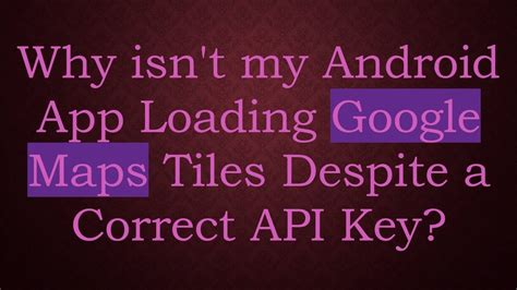 Why Isn T My Android App Loading Google Maps Tiles Despite A Correct Api Key Youtube