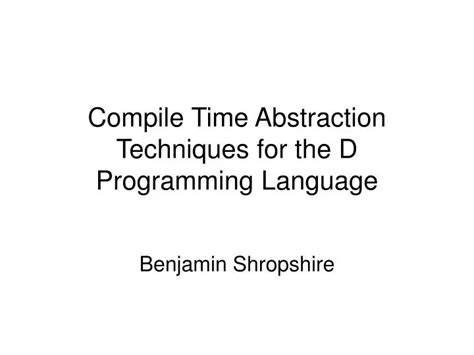 Ppt Compile Time Abstraction Techniques For The D Programming