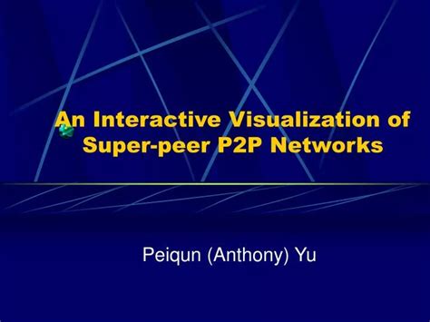 Ppt An Interactive Visualization Of Super Peer P2p Networks Powerpoint Presentation Id4738083