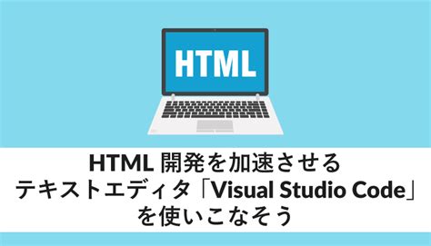 HTML開発を加速させるテキストエディタVisual Studio Codeを使いこなそう WEBCAMP MEDIA