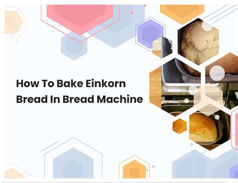 How To Bake Einkorn Bread In Bread Machine