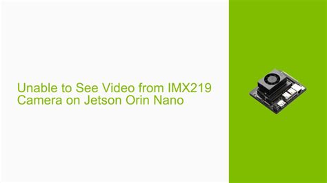 Unable To See Video From Imx219 Camera On Jetson Orin Nano Help Docs For Errorsissues On