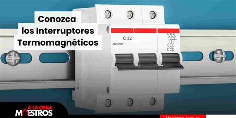 Conozca Los Interruptores Termomagnéticos Seguridad Y Protección En