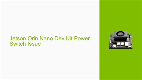 jetson orin nano dev kit power switch issue help docs for errors issues on nvidia jetson dev