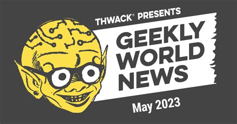 Geekly World News May 2023 Geek Speak Resources Thwack