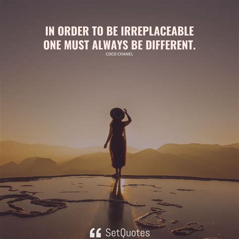 In Order To Be Irreplaceable One Must Always Be Different