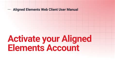 Activate Your Aligned Elements Account Aligned Elements Web Client User Manual