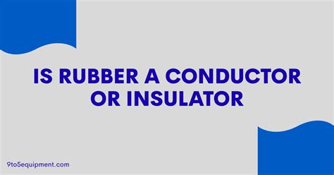 Is Rubber A Conductor Or Insulator The Silent Guardian Of Electricity