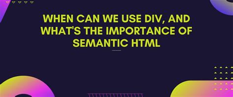 When Can We Use Div And Whats The Importance Of Semantic Html Dev Community