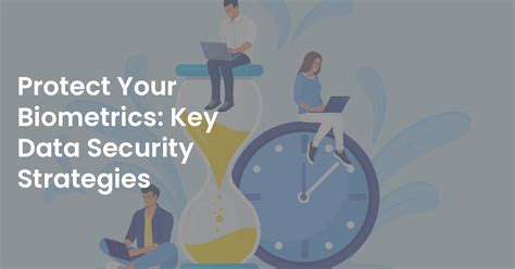 Protect Your Biometrics Key Data Security Strategies
