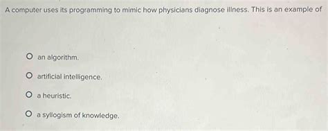 Solved A Computer Uses Its Programming To Mimic How Physicians Diagnose Illness This Is An