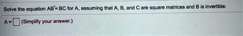 Solve The Equation AB BC For A Assuming That A B And C Are Square Matrices And B Is
