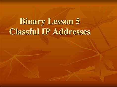 Binary Lesson 5 Classful Ip Addresses Ppt Download