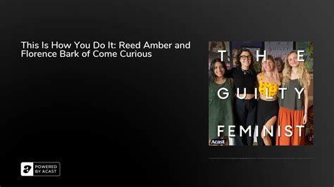 This Is How You Do It Reed Amber And Florence Bark Of Come Curious