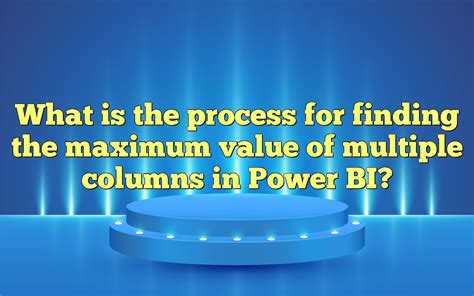 What Is The Process For Finding The Maximum Value Of Multiple Columns In Power Bi
