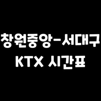 창원중앙역에서 서대구역 가는 KTX 시간표 요금 소요시간 예매
