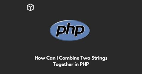 How Can I Combine Two Strings Together In Php Programming Cube