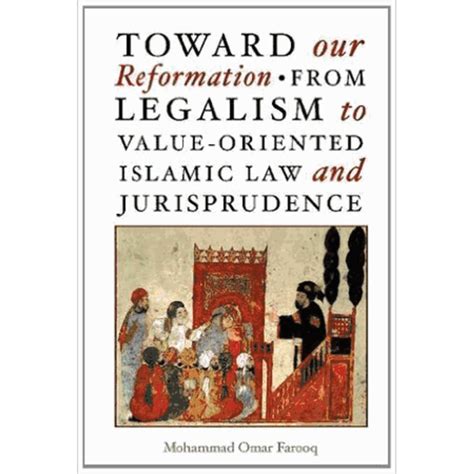 Toward Our Reformation From Legalism To Value Oriented Islamic Law And