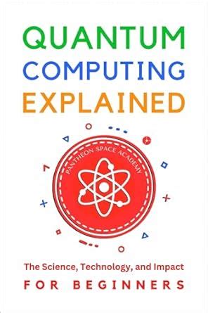 Amazon Com Quantum Computing Explained For Beginners The Science Technology And Impact EBook