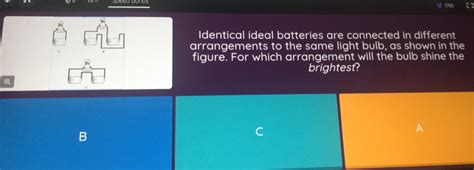 Solved 17th 【 Identical Ideal Batteries Are Connected In Different Arrangements To The Same Li