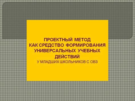 Проектный метод как средство формирования универсальных учебных действий у школьников с ОВЗ