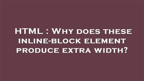 Html Why Does These Inline Block Element Produce Extra Width Youtube