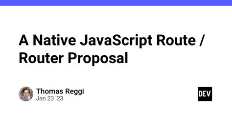A Native Javascript Route Router Proposal Dev Community