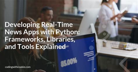 Developing Real Time News Apps With Python Frameworks Libraries And