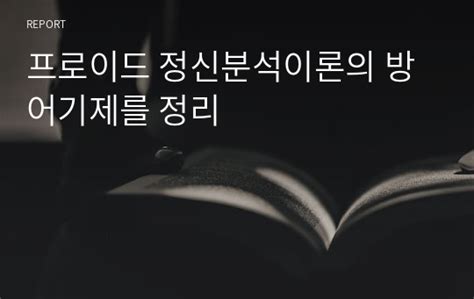 프로이드 정신분석이론의 방어기제를 정리 레포트