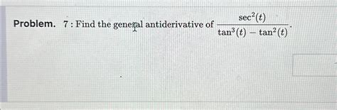 Solved Problem 7 Find The General Antiderivative Of Chegg Com