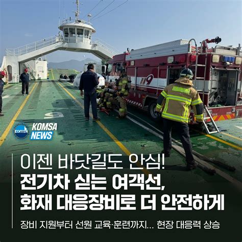 한국해양교통안전공단 📰 Komsa News 💬 이젠 바닷길도 안심 전기차 싣는 여객선 화재 대응장비로 더 안전하게 한국해양교통안전공단komsa은 해양수산부와 함께