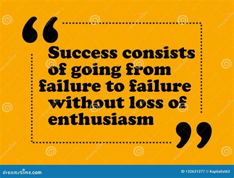Success Consists Of Going From Failure To Failure Without Loss Of