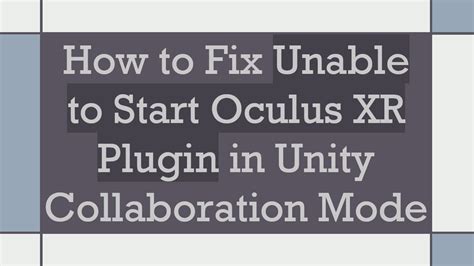 How To Fix Unable To Start Oculus Xr Plugin In Unity Collaboration Mode