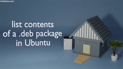 List Contents Of A Deb Package In Ubuntu Techpiezo