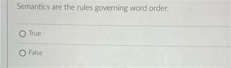 Solved Semantics Are The Rules Governing Word Orderqtrue