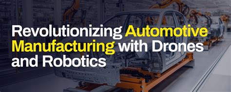 Revolutionizing Automotive Manufacturing With Drones And Robotics