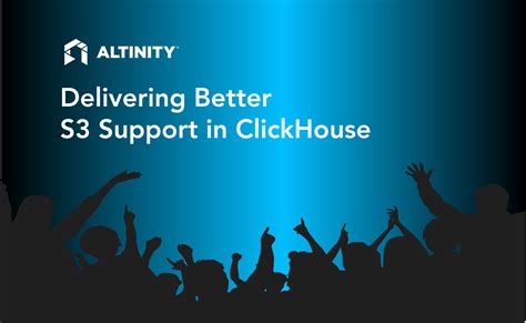 Delivering Better S3 Support In Clickhouse® Altinity Run Open Source Clickhouse® Better