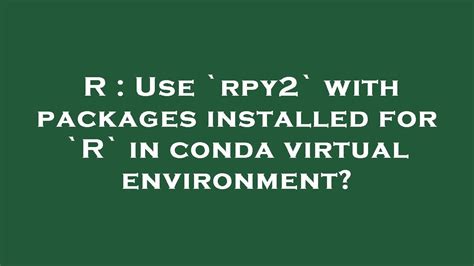 R Use `rpy2` With Packages Installed For `r` In Conda Virtual