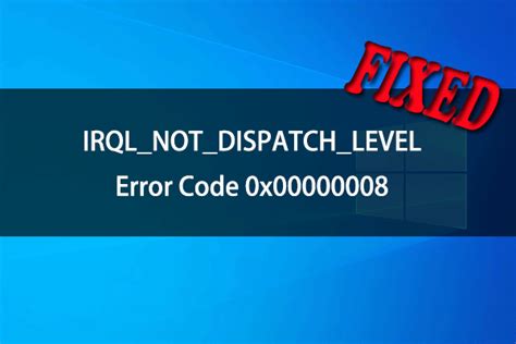 how to fix irql not dispatch level error code 0x00000008