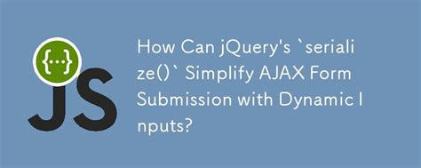 Jquery 的 `serialize` 如何透過動態輸入簡化 Ajax 表單提交？ Js教程 Php中文網