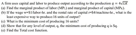 SOLVED A firm uses capital and labor to produce output according to the production q âˆšLK