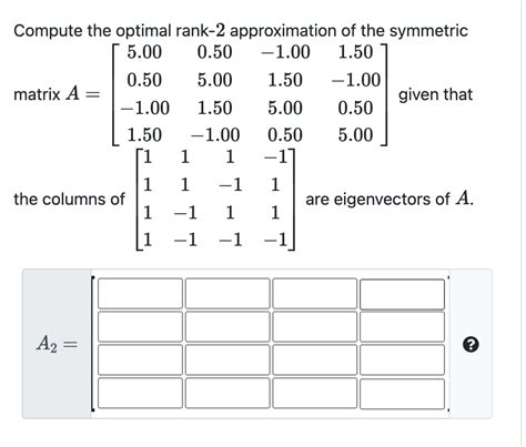 Solved Compute The Optimal Rank 2 Approximation Of The