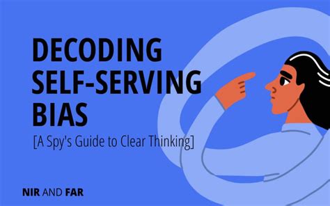Decoding Self Serving Bias A Spys Guide To Clear Thinking