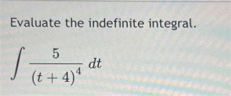 Solved Evaluate The Indefinite Integral ∫﻿﻿5 T 4 4dt
