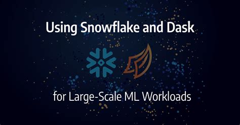 Using Snowflake And Dask For Large Scale Ml Workloads