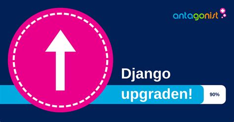 Het Upgraden Van Django En Alles Wat Erbij Komt Kijken Antagonist